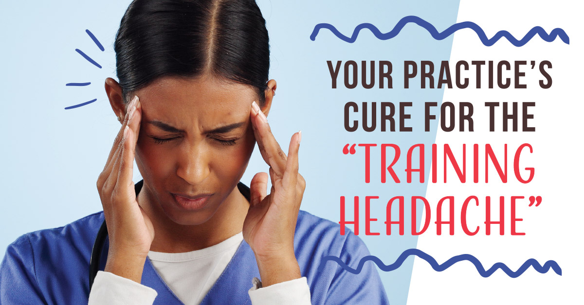Your Practice’s Cure for the “Training Headache”